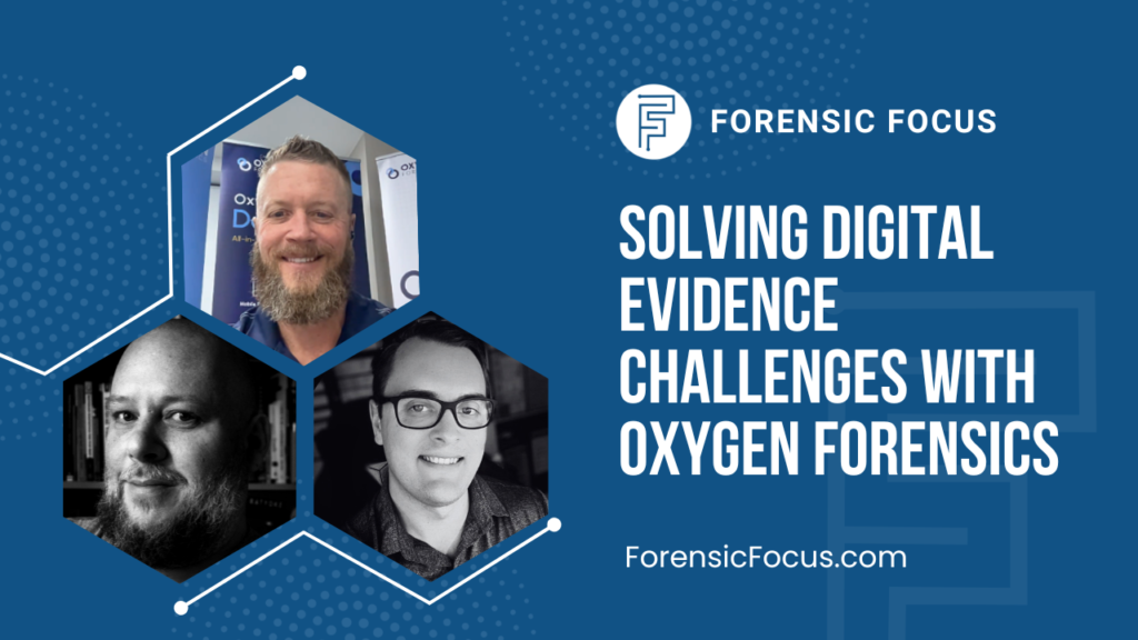 Solving Digital Evidence Challenges With Oxygen Forensics - Forensic Focus
