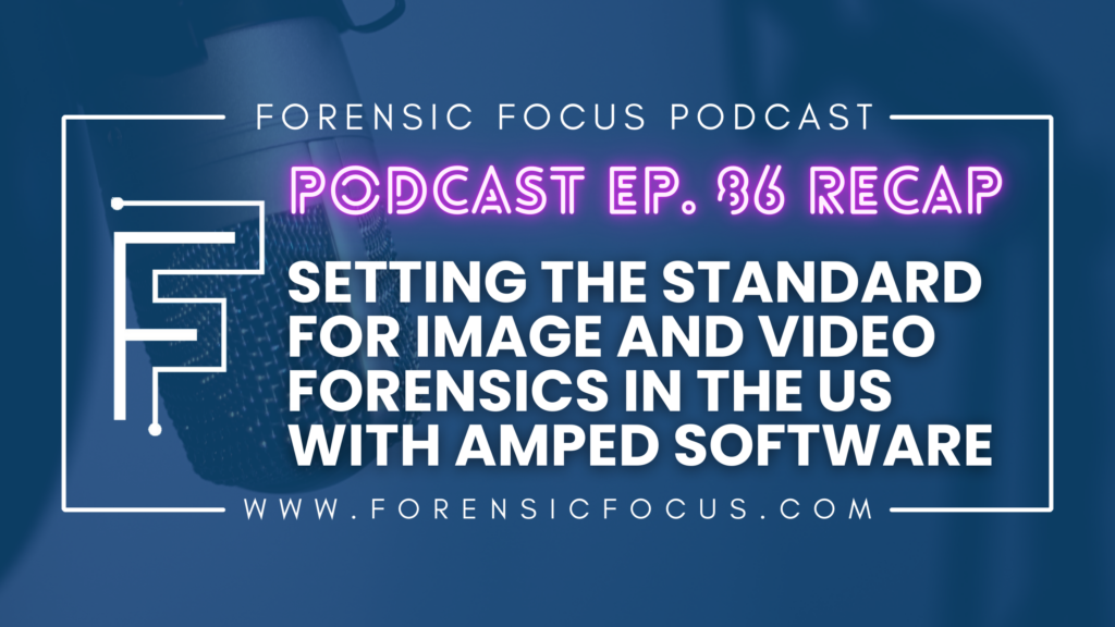 Forensic Focus Podcast Ep. 86 Recap: Setting The Standard For Image And ...