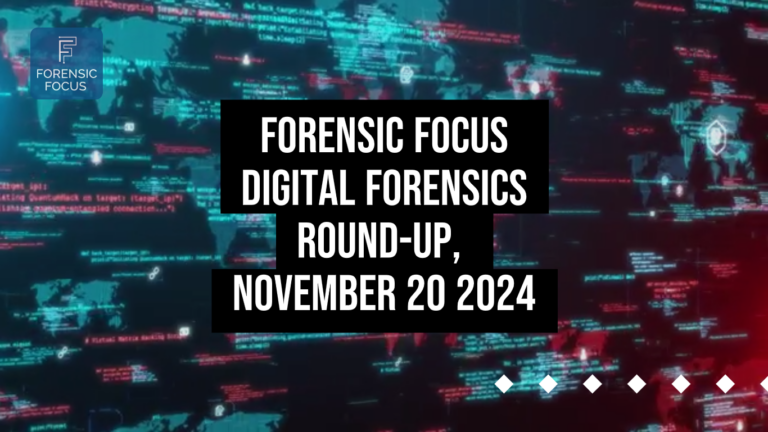 Digital Forensics Round-Up, November 20 2024 - Forensic Focus
