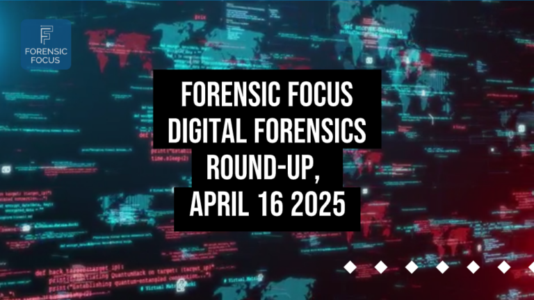 Digital Forensics Round-Up, April 16 2025 - Forensic Focus
