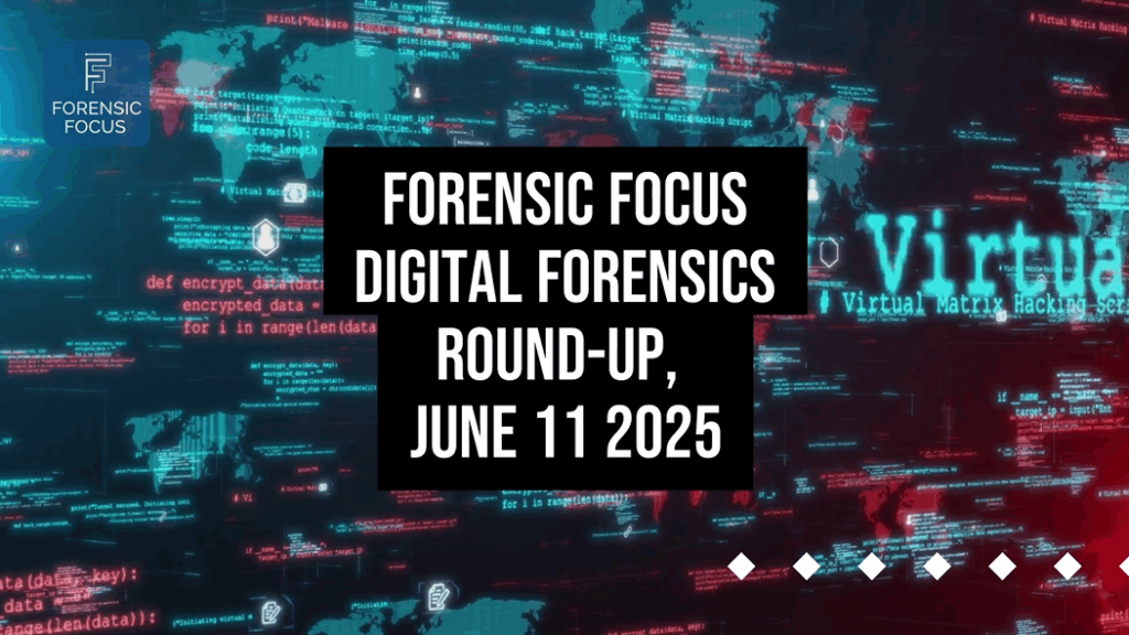 Digital Forensics Round-Up, June 11 2025 - Forensic Focus