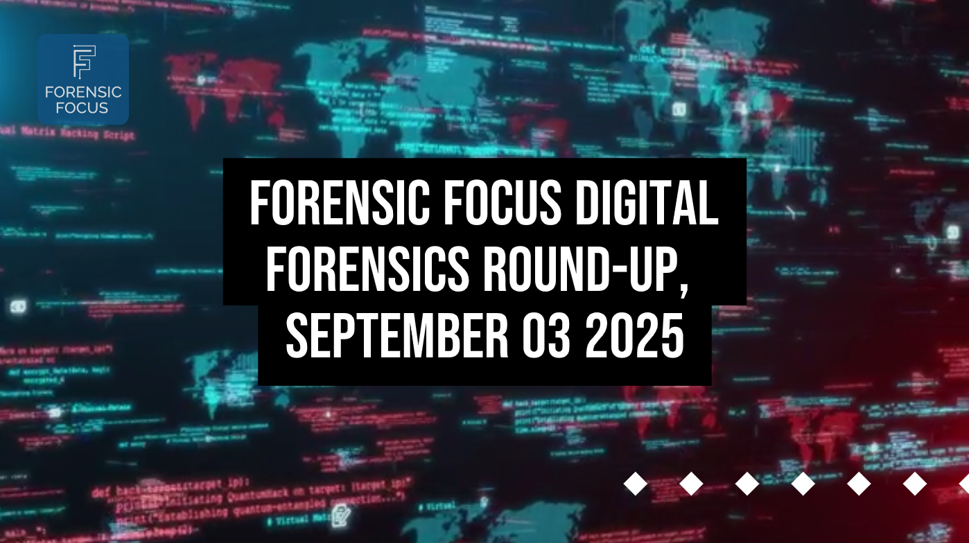 Digital Forensics Round-Up, September 03 2025 - Forensic Focus