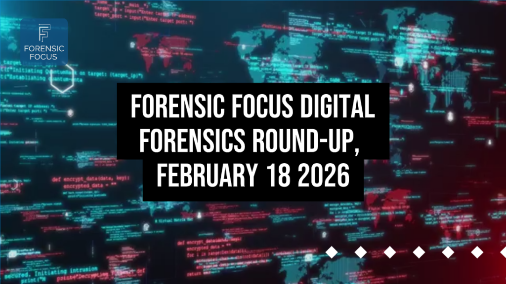 Digital Forensics Round-Up, February 18 2026 - Forensic Focus